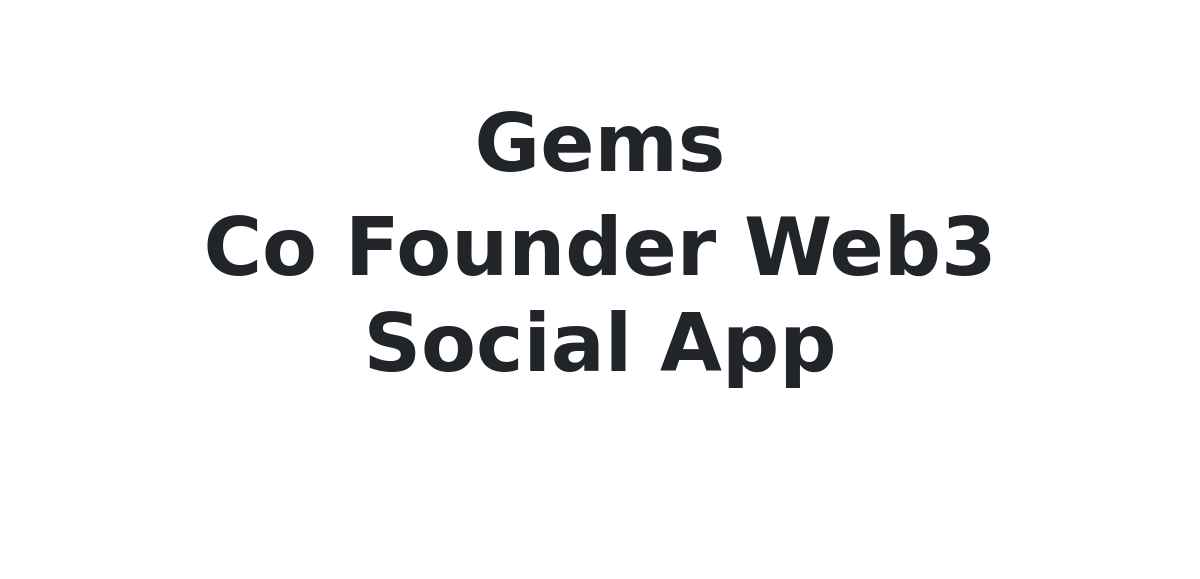 Co Founder Web3 Social App $60k USD - $150k USD at Gems
