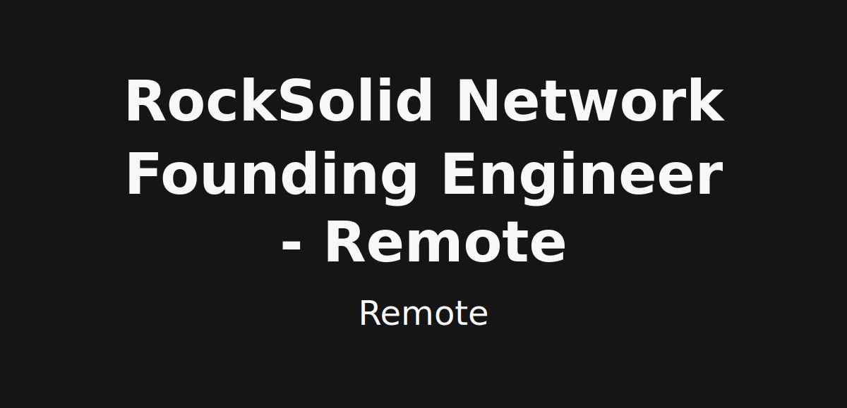 Founding Engineer - Remote $150k-$200k USD Remote at RockSolid Network
