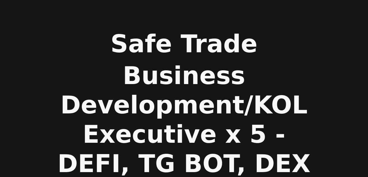 Business Development/KOL Executive x 5 - DEFI, TG BOT, DEX (Basic+Attractive Commission) $44k ...