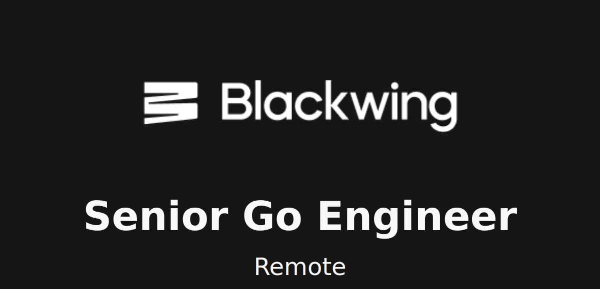Senior Go Engineer $150k-$250k USD Remote at Blackwing.fi