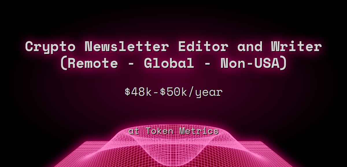 Web3 Crypto Newsletter Editor and Writer (Remote - Global - Non-USA) $48k - $50k at Token Metrics