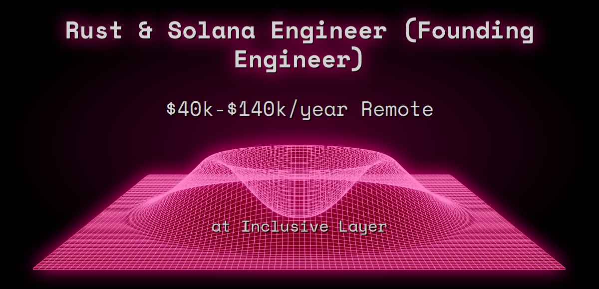Web3 Rust & Solana Engineer (Founding Engineer) $40k - $140k Remote at Inclusive Layer