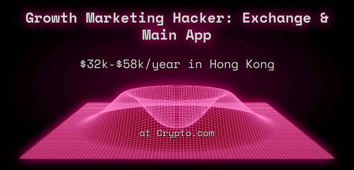 Web3 Growth Marketing Hacker: Exchange Main App $32k - $58k in Hong Kong at Crypto.com