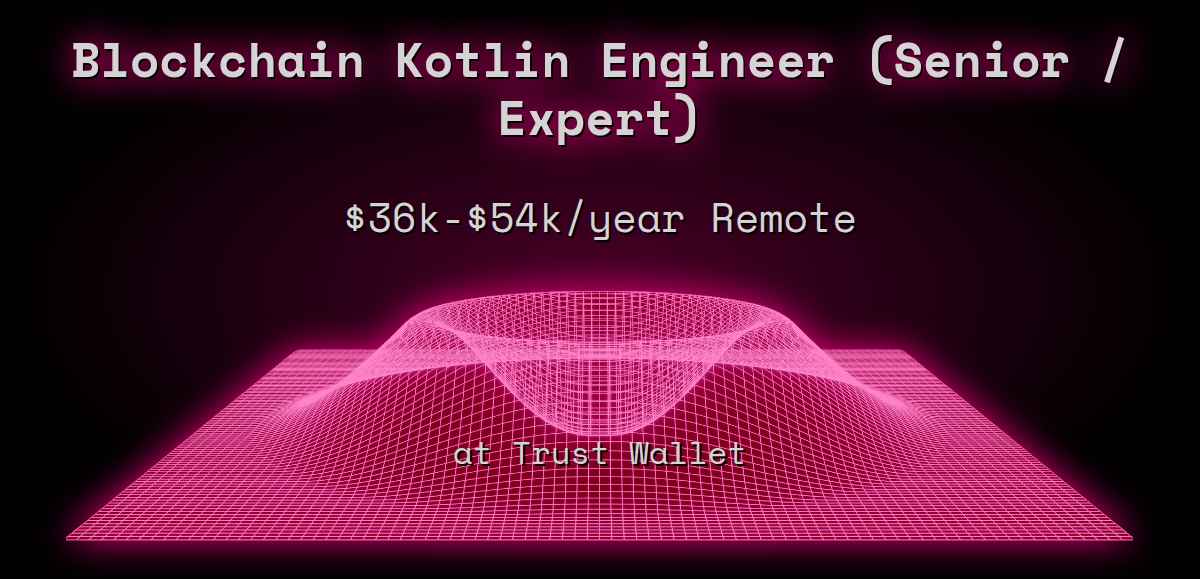 Web3 Blockchain Kotlin Engineer (Senior / Expert) $36k - $54k Remote at Trust Wallet
