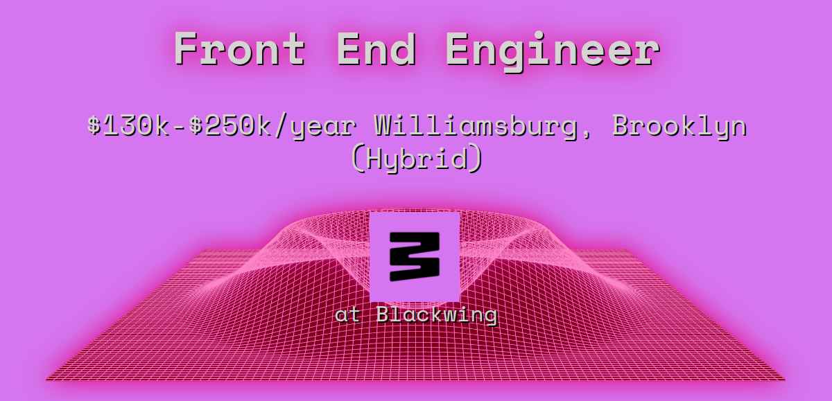 Web3 Front End Engineer $130k - $250k Williamsburg, Brooklyn (Hybrid) at Blackwing