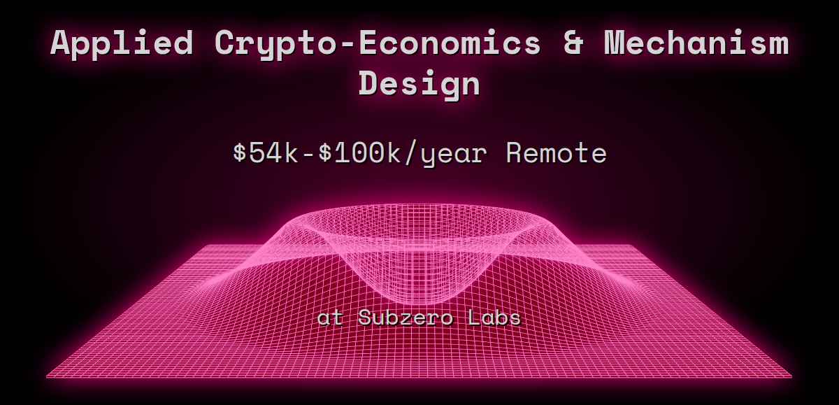 Web3 Applied Crypto-Economics & Mechanism Design $54k - $100k Remote at Subzero Labs