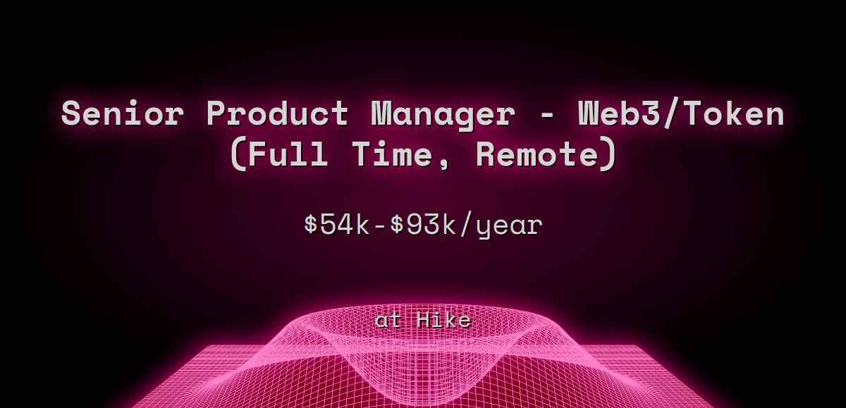 Senior Product Manager - Web3/Token (Full Time, Remote) $54k - $93k at Hike