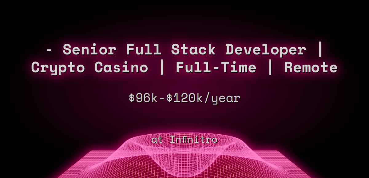 Web3 - Senior Full Stack Developer | Crypto Casino | Full-Time | Remote $96k - $120k at Infinitro