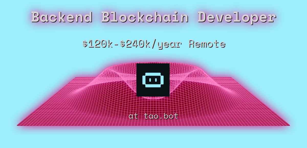 Web3 Backend Blockchain Developer $120k - $240k Remote at tao.bot