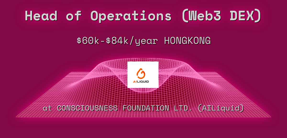 Head of Operations (Web3 DEX) $60k - $84k HONGKONG at CONSCIOUSNESS FOUNDATION LTD. (AILiquid)