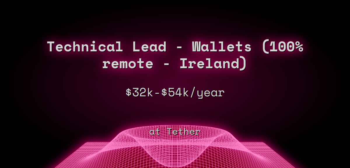 Web3 Technical Lead - Wallets (100% remote - Ireland) $32k - $54k at Tether