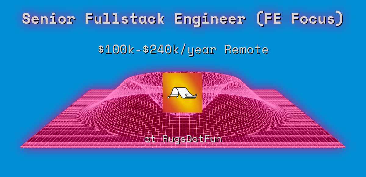 Web3 Senior Fullstack Engineer (FE Focus) $100k - $240k Remote at RugsDotFun