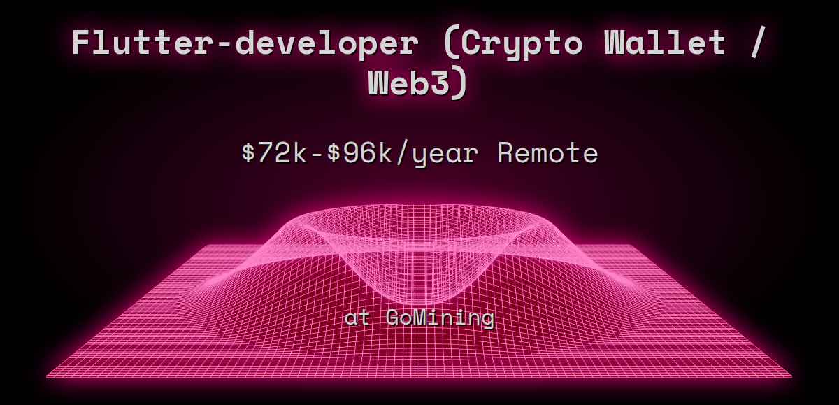 Flutter-developer (Crypto Wallet / Web3) $72k - $96k Remote at GoMining