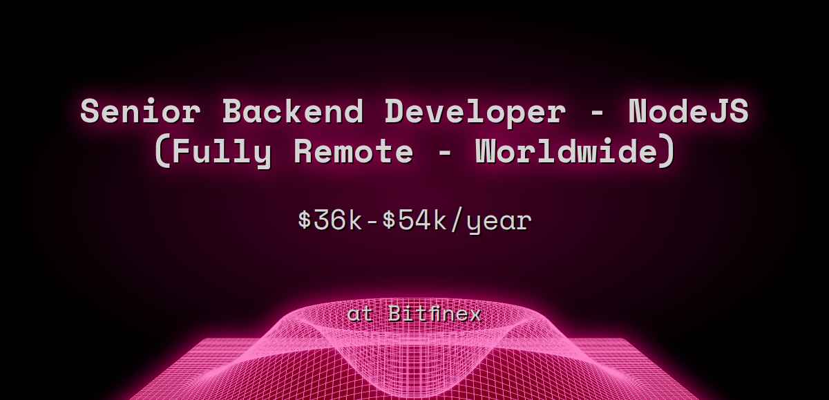 Web3 Senior Backend Developer - NodeJS (Fully Remote - Worldwide) $36k - $54k at Bitfinex