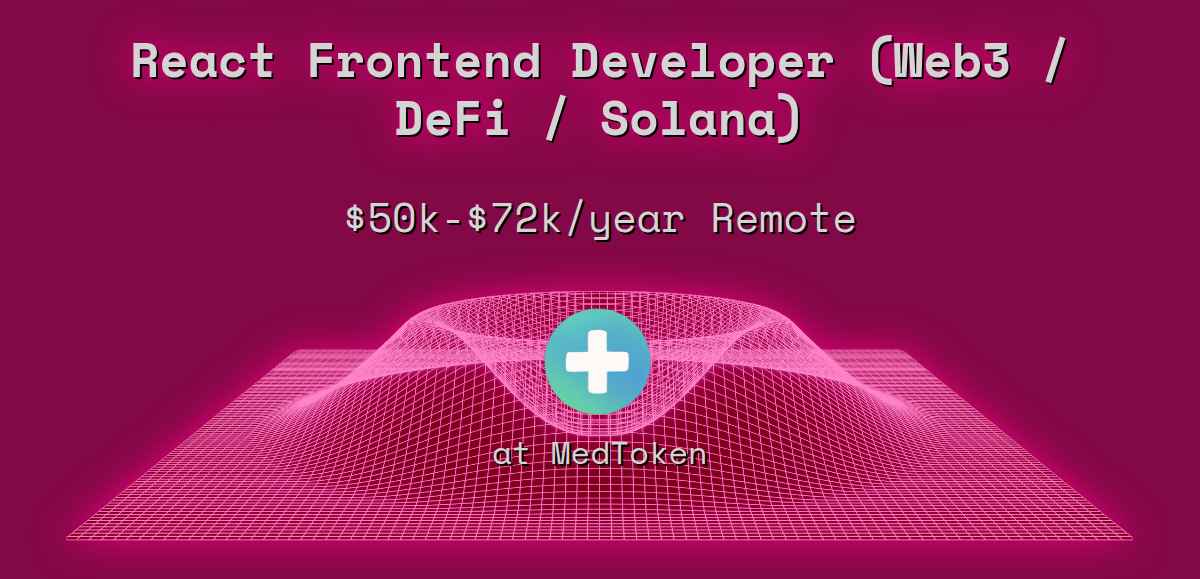 React Frontend Developer (Web3 / DeFi / Solana) $50k - $72k Remote at MedToken