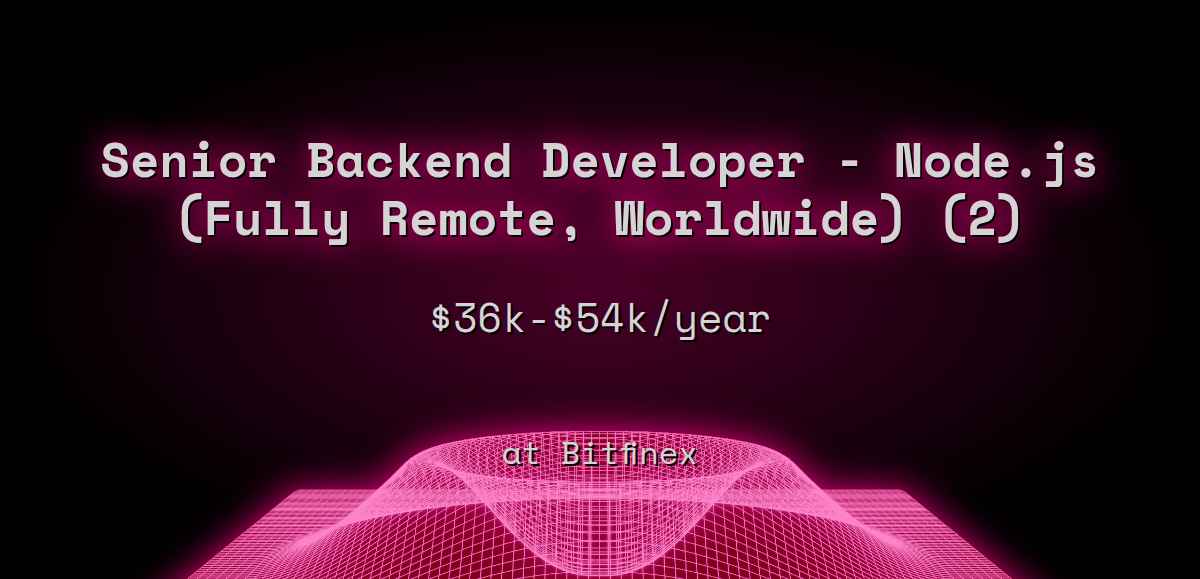 Web3 Senior Backend Developer - Node.js (Fully Remote, Worldwide) (2) $36k - $54k at Bitfinex