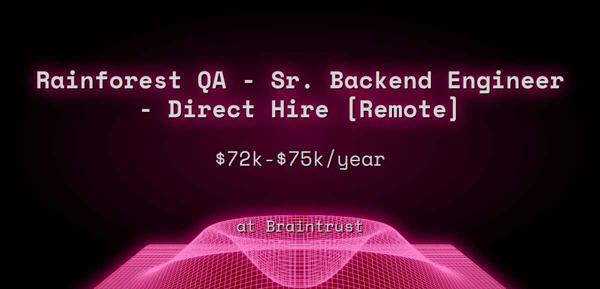 Web3 Rainforest QA - Sr. Backend Engineer - Direct Hire [Remote] $72k - $75k at Braintrust