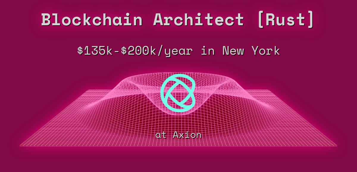 Web3 Blockchain Architect [Rust] $135k - $200k in New York at Axion
