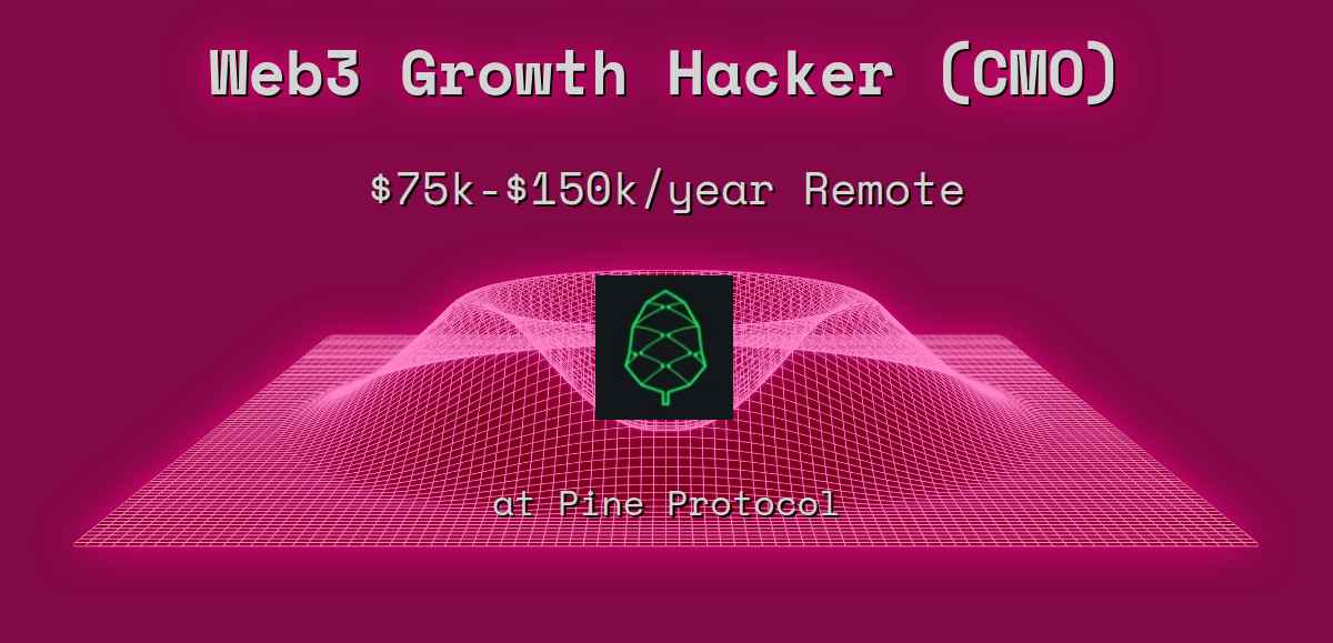 Web3 Growth Hacker (CMO) $75k - $150k Remote at Pine Protocol