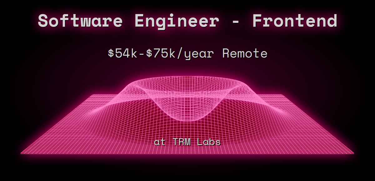 Web3 Software Engineer - Frontend $54k - $75k Remote at TRM Labs