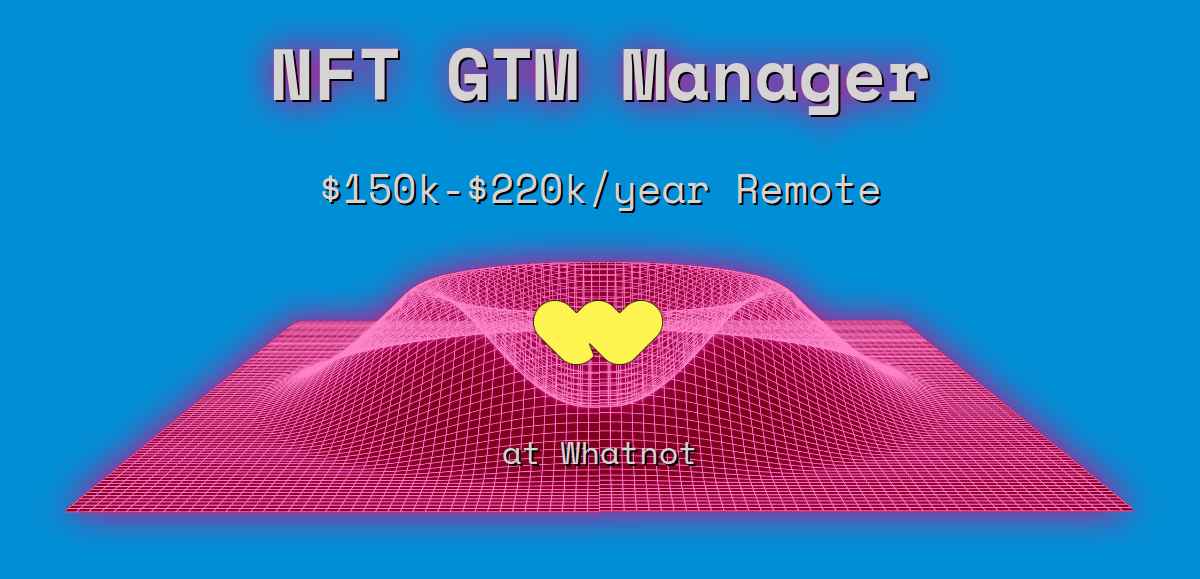 Web3 NFT GTM Manager $150k - $220k Remote at Whatnot