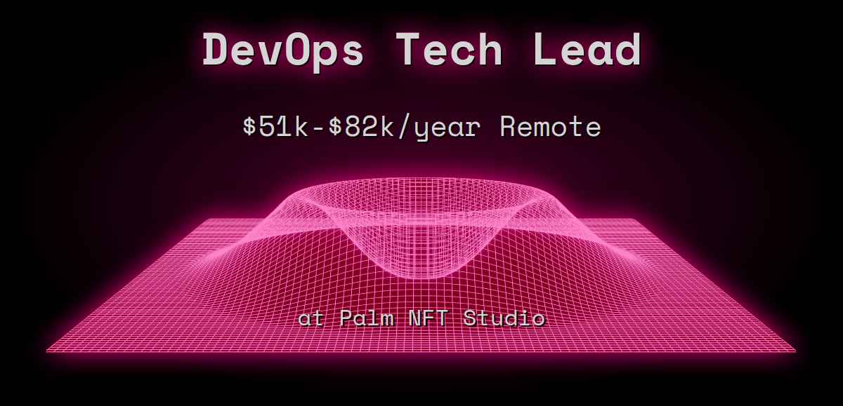 Web3 DevOps Tech Lead $51k - $82k Remote at Palm NFT Studio