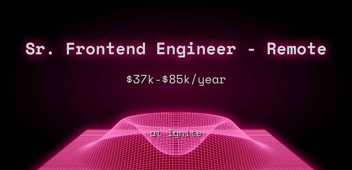Web3 Sr. Frontend Engineer - Remote $37k - $85k at Ignite