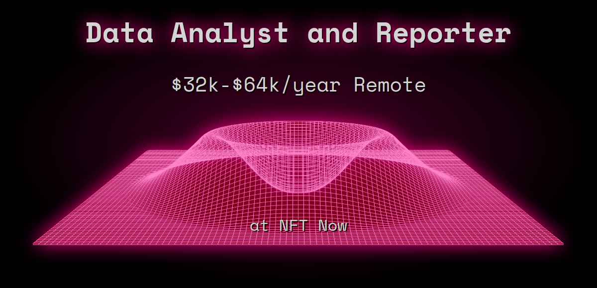 Web3 Data Analyst and Reporter $32k - $64k Remote at NFT Now