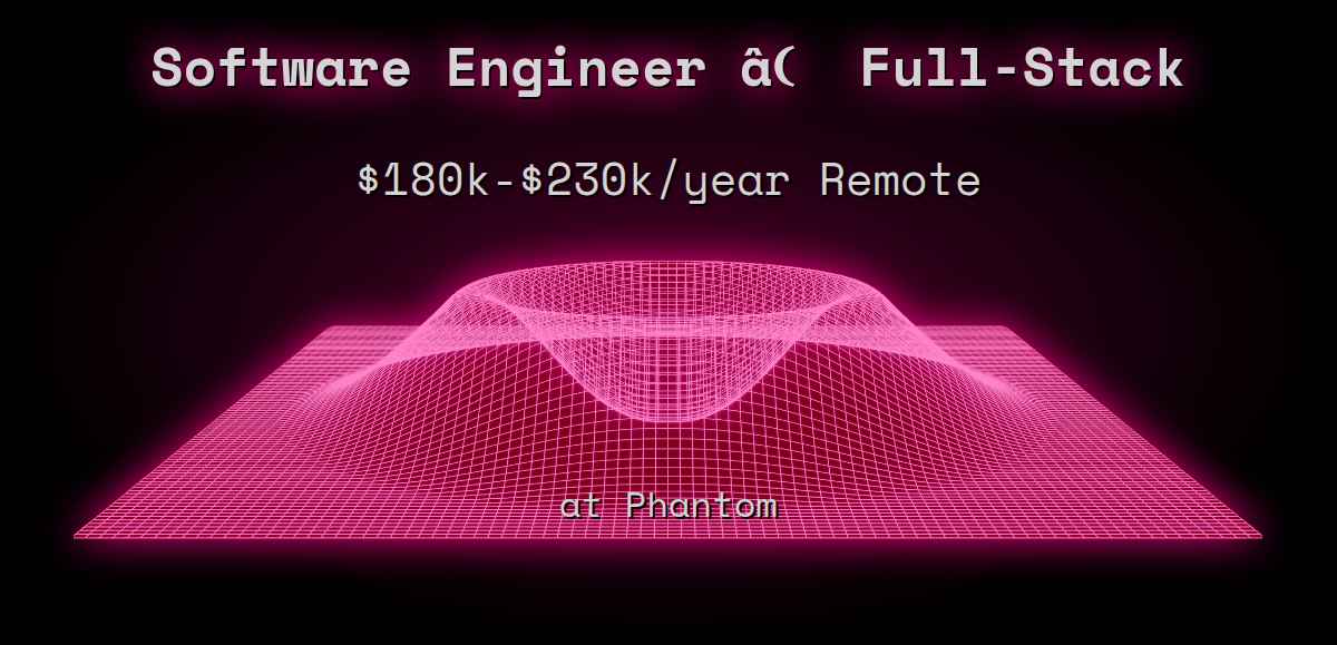 Web3 Software Engineer â Full-Stack $180k - $230k Remote at Phantom