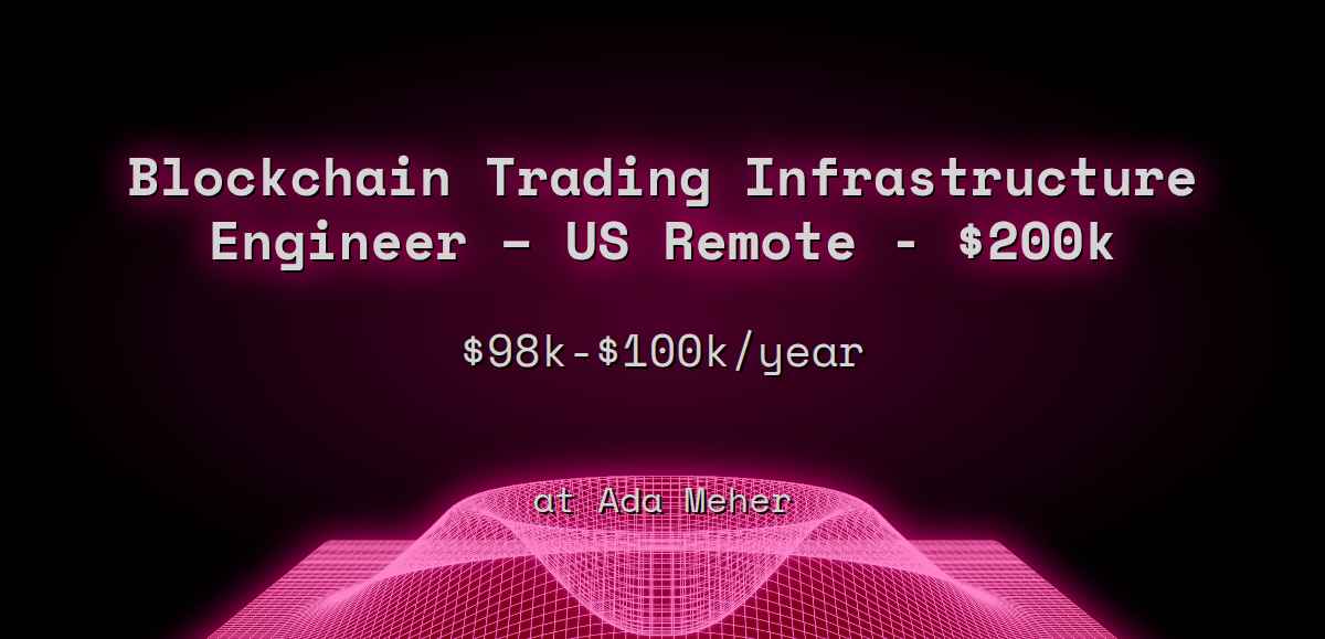 Web3 Blockchain Trading Infrastructure Engineer – US Remote - $200k $98k - $100k at Ada Meher