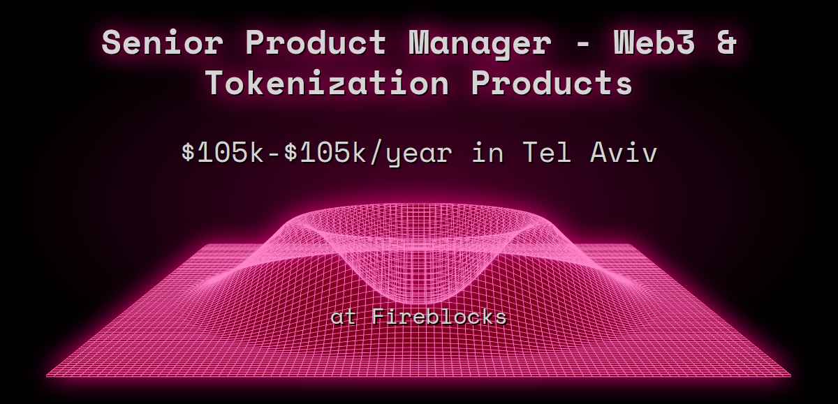Senior Product Manager - Web3 & Tokenization Products $105k - $105k in Tel Aviv at Fireblocks