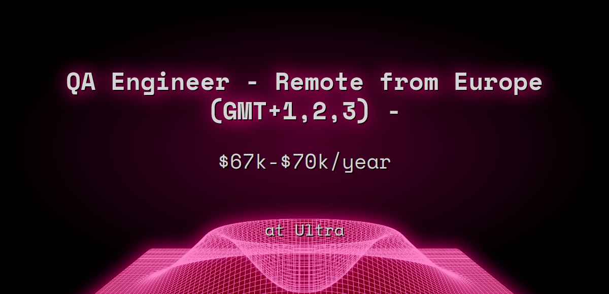 Web3 QA Engineer - Remote from Europe (GMT+1,2,3) - $67k - $70k at Ultra