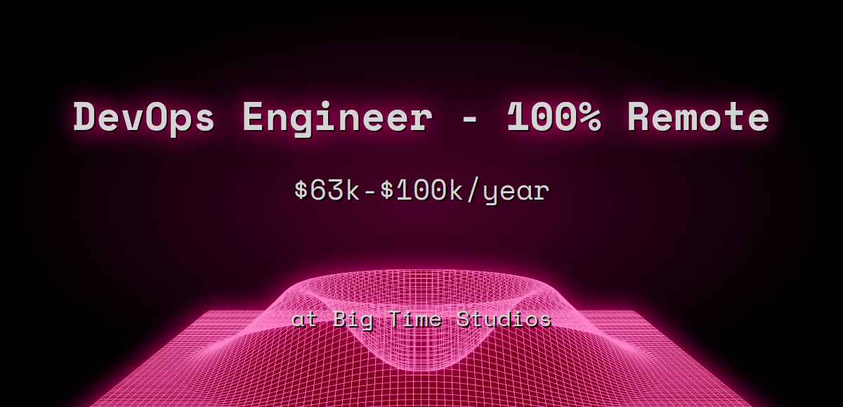 Web3 DevOps Engineer - 100% Remote $63k - $100k at Big Time Studios