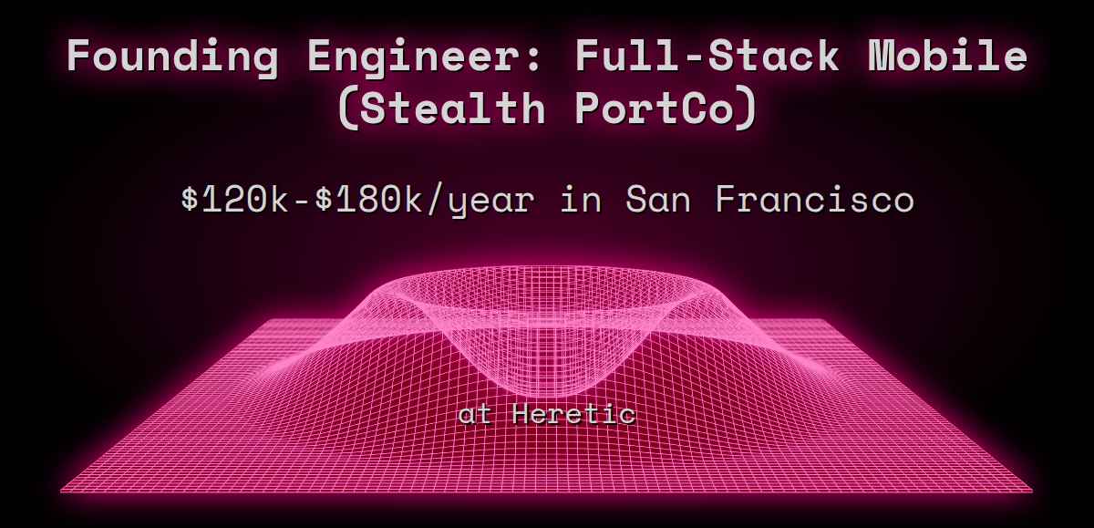 Web3 Founding Engineer: Full-Stack Mobile (Stealth PortCo) $120k - $180k in San Francisco at Heretic