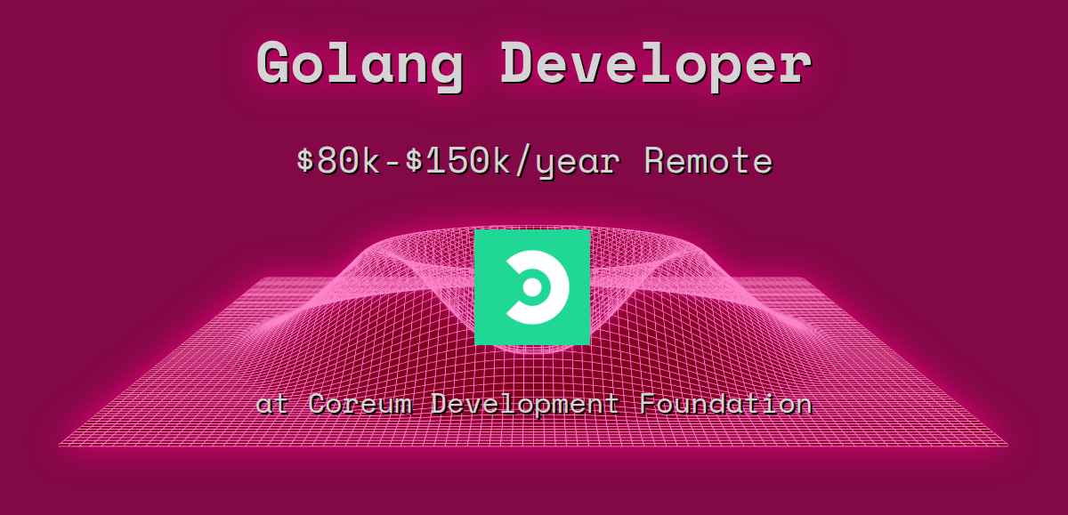 Web3 Golang Developer $80k - $150k Remote at Coreum Development Foundation