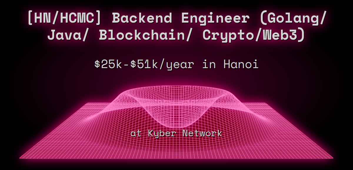 Hnhcmc Backend Engineer Golang Java Blockchain Cryptoweb3 25k 51k In Hanoi At Kyber 7197