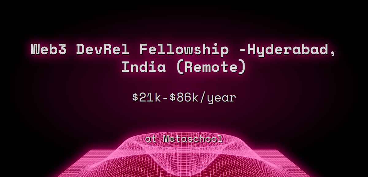 Web3 DevRel Fellowship -Hyderabad, India (Remote) $21k - $86k at Metaschool