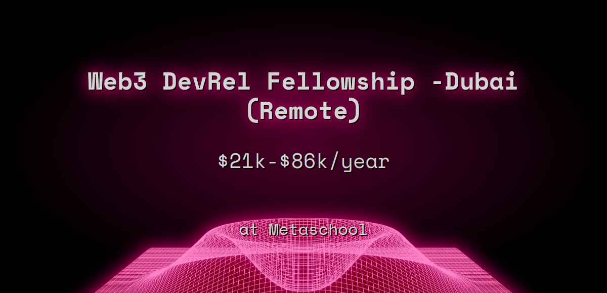 Web3 DevRel Fellowship -Dubai (Remote) $21k - $86k at Metaschool