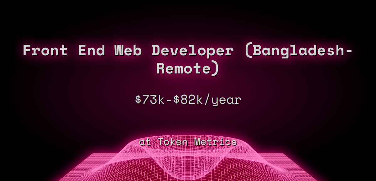 Front End Web Developer (Bangladesh-Remote) $73k - $82k at Token Metrics