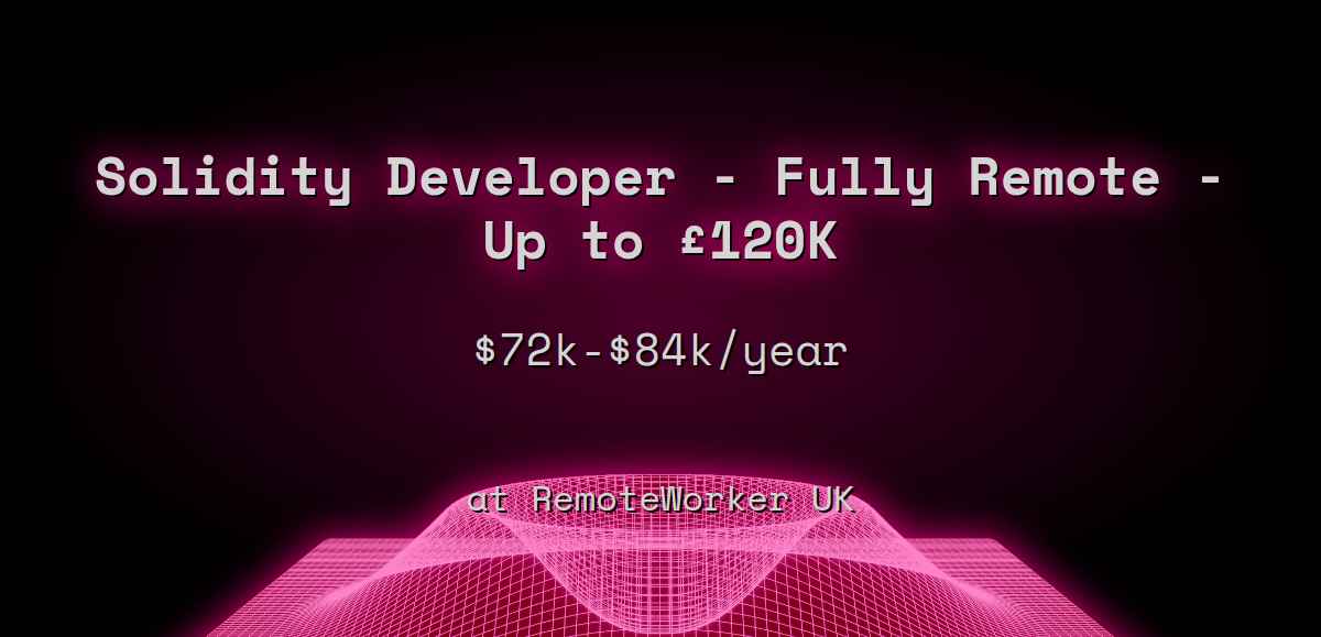 Web3 Solidity Developer - Fully Remote - Up to £120K $72k - $84k at RemoteWorker UK