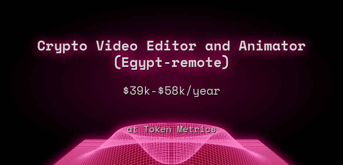 Web3 Crypto Video Editor and Animator (Egypt-remote) $39k - $58k at Token Metrics