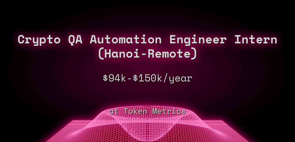 Web3 Crypto QA Automation Engineer Intern (Hanoi-Remote) $94k - $150k at Token Metrics