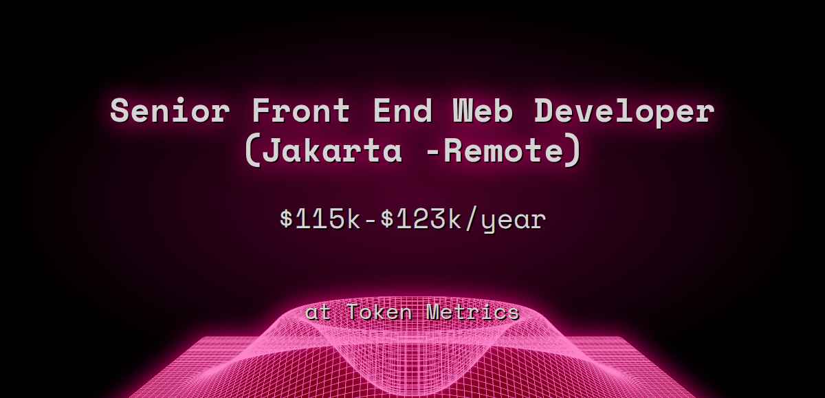Senior Front End Web Developer (Jakarta -Remote) $115k - $123k at Token Metrics