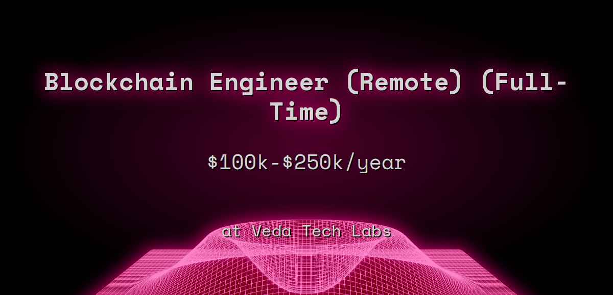 Web3 Blockchain Engineer (Remote) (Full-Time) $100k - $250k at Veda Tech Labs