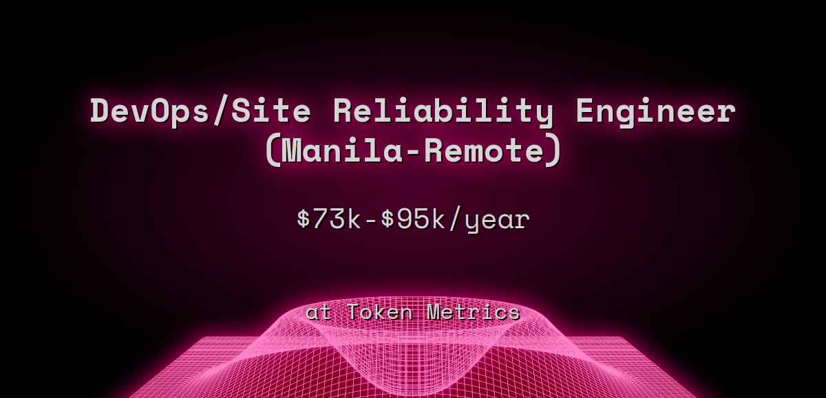 Web3 DevOps/Site Reliability Engineer (Manila-Remote) $73k - $95k at Token Metrics