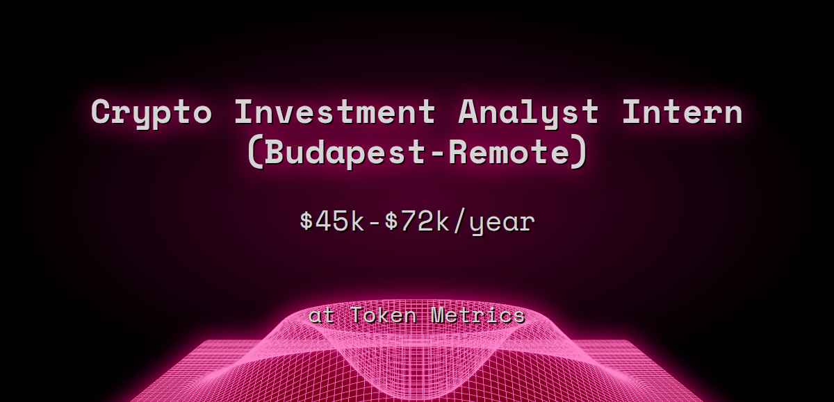 Web3 Crypto Investment Analyst Intern (Budapest-Remote) $45k - $72k at Token Metrics