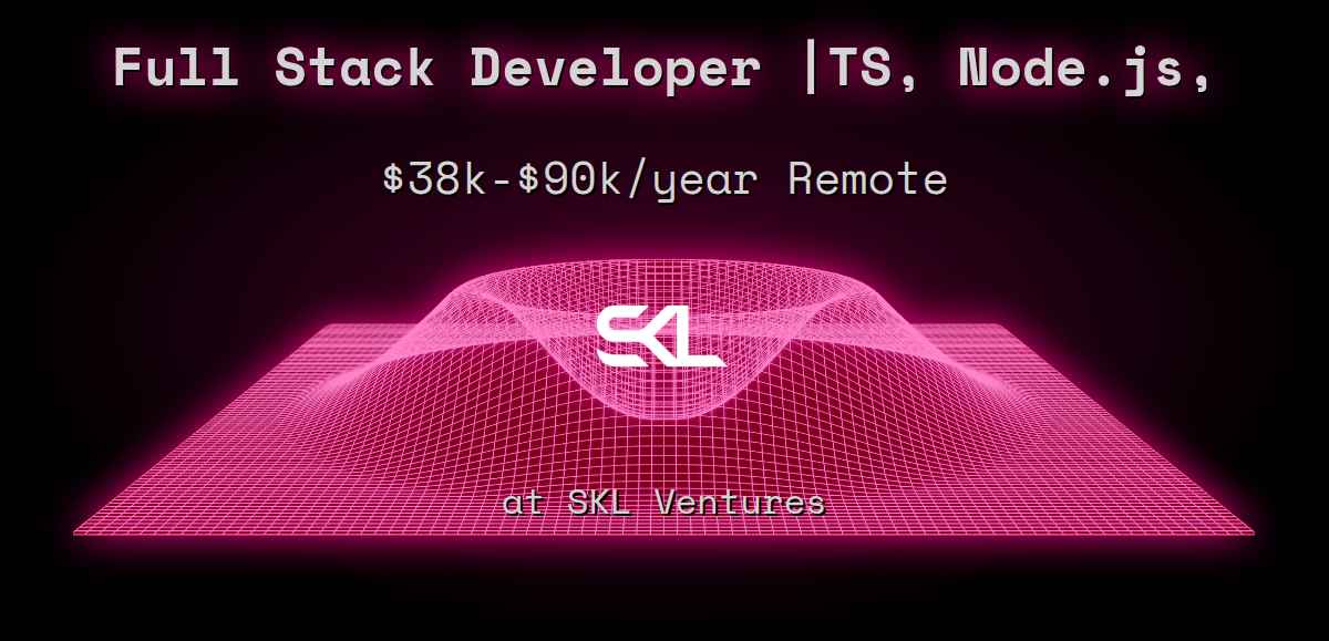 Web3 Full Stack Developer |TS, Node.js, $38k - $90k Remote at SKL Ventures