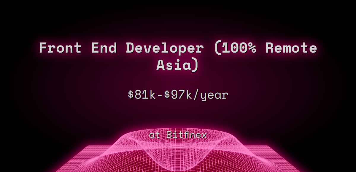 Web3 Front End Developer (100% Remote Asia) $81k - $97k at Bitfinex