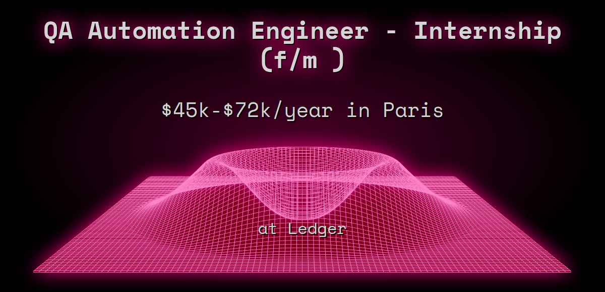 Web3 QA Automation Engineer - Internship (f/m ) $45k - $72k in Paris at Ledger