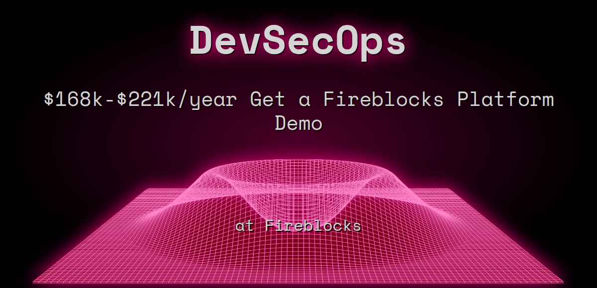 Web3 DevSecOps $168k - $221k Get a Fireblocks Platform Demo at Fireblocks
